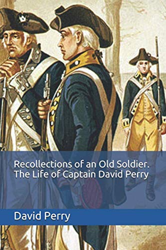 Recollections of an Old Soldier. The Life of Captain David Perry: Perry ...