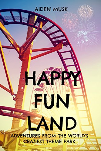 Happy Fun Land: Adventures from the World's Craziest Theme Park ...