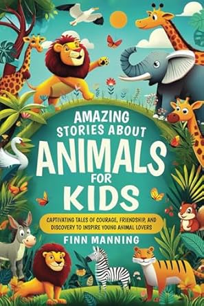 Amazing Stories About Animals For Kids: Captivating Tales of Courage ...