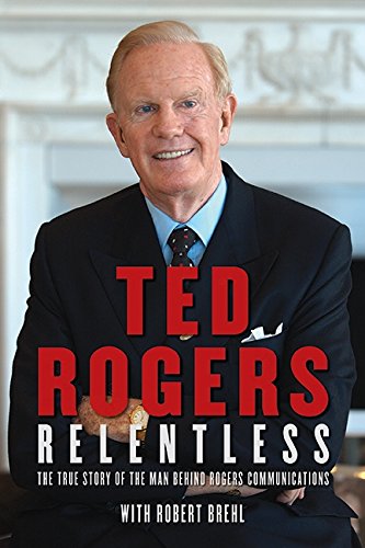 Relentless: True Story of Man Behind Rogers Communications : Rogers ...