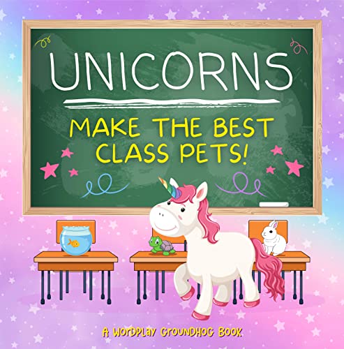 Unicorns Make the Best Class Pets: How to Turn Elementary School ...