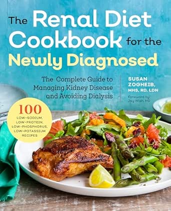 Renal Diet Cookbook for the Newly Diagnosed: The Complete Guide to Managing Kidney Disease and ...