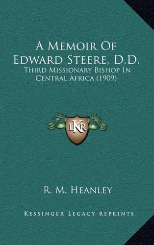 A Memoir Of Edward Steere, D.D.: Third Missionary Bishop In Central ...