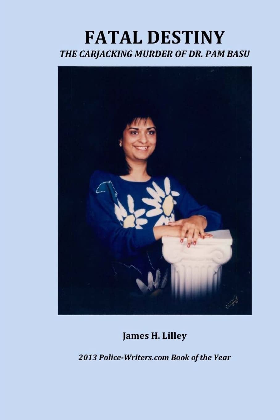 Fatal Destiny: The Carjacking Murder of Dr. Pam Basu: Lilley, Mr. James ...