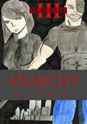 Blacksmith III: Anarchy: MacKay, Noah M., MacKay, Jacqueline M., MacKay ...