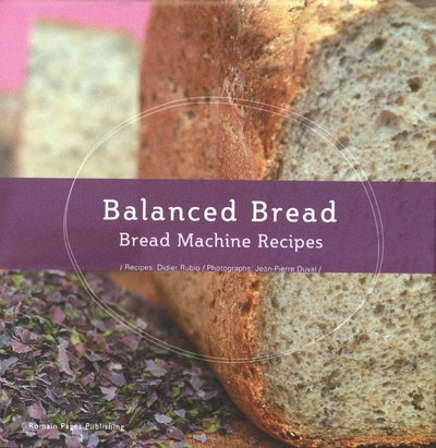 Balanced Bread: Use Your Bread Machine: Rubio, Didier: 9781906909086 ...