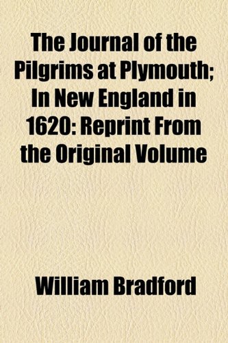 The Journal of the Pilgrims at Plymouth; In New England in 1620 ...