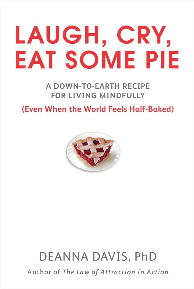 Laugh, Cry, Eat Some Pie: A Down-to-Earth Recipe for Living Mindfully ...