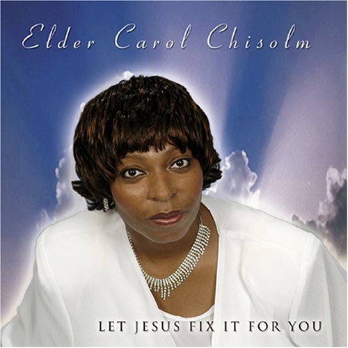 Elder Carol Chisolm, Elder Carol Chisolm - Let Jesus Fix It for You ...