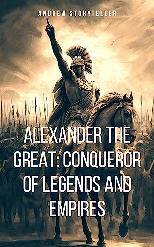Alexander the Great : Conqueror of Legends and Empires : Rise of the ...