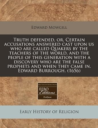 Truth defended, or, Certain accusations answered cast upon us who are ...