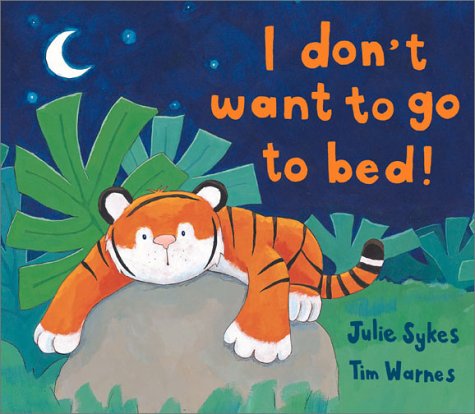 I Don't Want to Go to Bed!: Sykes, Julie, Warnes, Tim: 9781589250017 ...