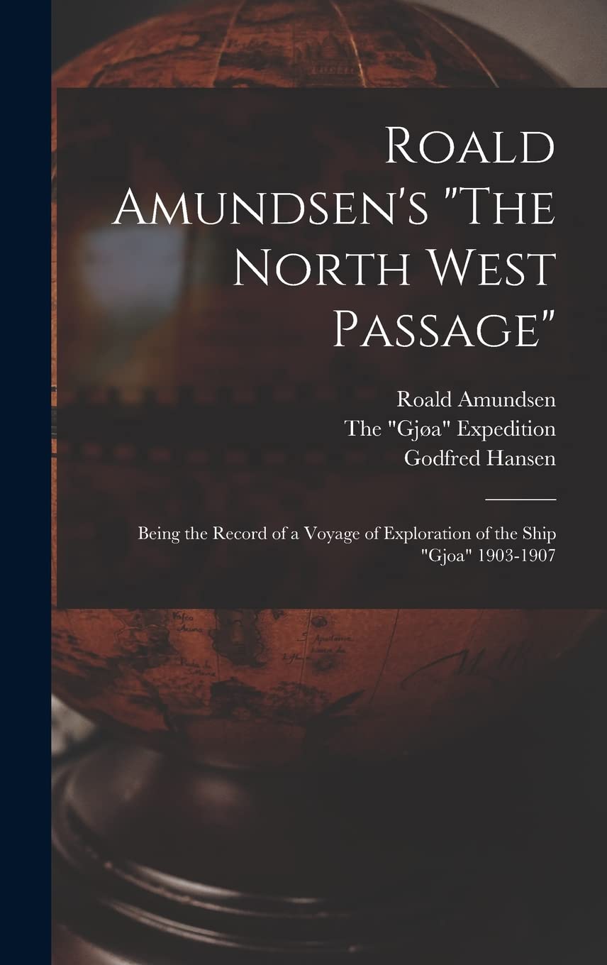 Roald Amundsen's "The North West Passage": Being the Record of a Voyage ...