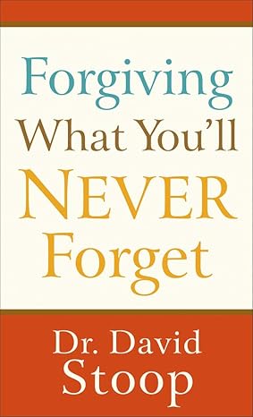 Forgiving What You'll Never Forget: Dr. David Stoop: 9780800728038 ...