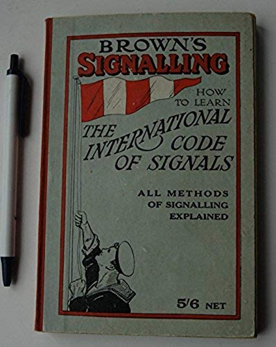 BROWN'S SIGNALLING: HOW TO LEARN THE INTERNATIONAL CODE OF VISUAL AND ...