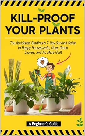 KILL - PROOF YOURS PLANTS: The Accidental Gardener's 7-Day Survival ...