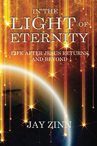 In The Light of Eternity: Life After Jesus Returns and Beyond: Zinn, Dr ...