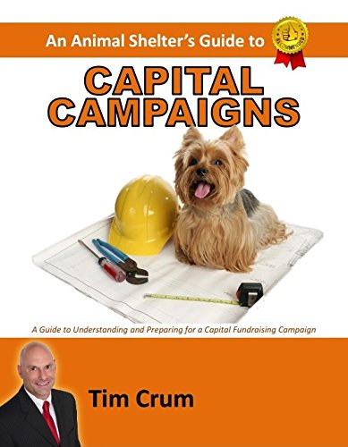An Animal Shelter's Guide to Capital Campaigns: Tim Crum, Michael ...