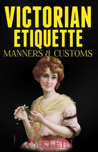 Victorian Etiquette, Manners, and Customs: Practical Etiquette of the ...