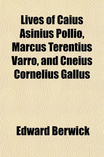 Lives of Caius Asinius Pollio, Marcus Terentius Varro, and Cneius ...
