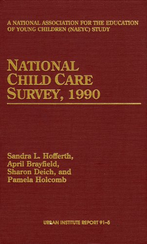 National Child Care Survey, 1990 (Urban Institute Report, 91-5 ...