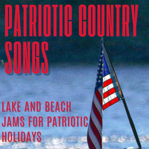 Play Patriotic Country Songs: Lake and Beach Jams for Patriotic ...