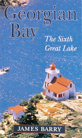 Georgian Bay: The Sixth Great Lake: Barry, James: 9781550461725: Books ...