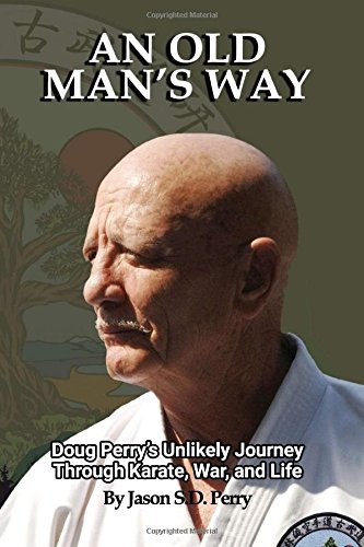 An Old Man's Way: Doug Perry’s Unlikely Journey Through Karate, War ...