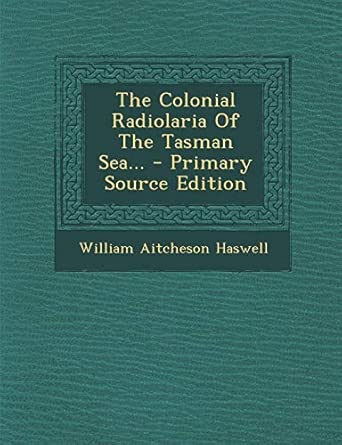 The Colonial Radiolaria Of The Tasman Sea... - Primary Source Edition ...