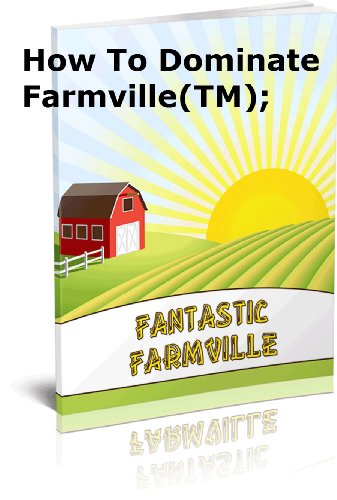 How To Dominate Farmville(TM); This book will show you how to be ...