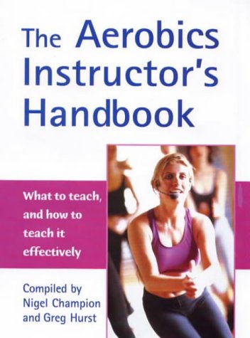 The Aerobics Instructor's Handbook : What to Teach, and How to Teach It ...