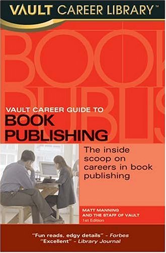 Vault Career Guide to Book Publishing: The Inside Scoop on Careers in ...