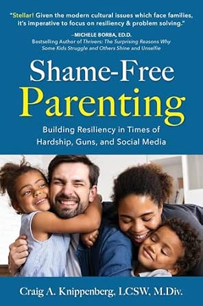 Shame-Free Parenting: Building Resiliency in Times of Hardship, Guns ...
