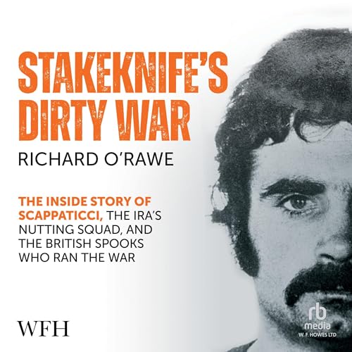 Stakeknife's Dirty War: How Scappaticci, British Intelligence and ...