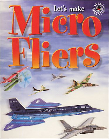 Let's Make Micro Fliers (Mini-Maestro): Graham, Daniel, Saiz, Mike ...