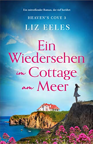 Ein Wiedersehen im Cottage am Meer: Ein mitreißender Roman, der tief berührt (Heaven's Cove 3 ...