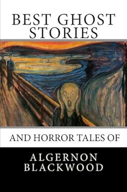 Best Ghost Stories and Horror Tales of Algernon Blackwood: Blackwood ...