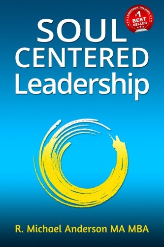 Soul-Centered Leadership: Anderson, R. Michael: 9780990660514: Amazon ...