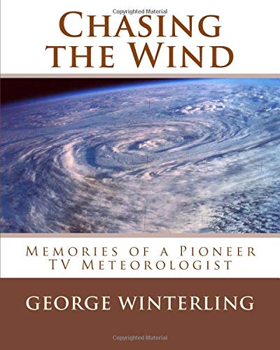 Chasing the Wind: Memories of a Pioneer TV Meteorologist: Winterling ...