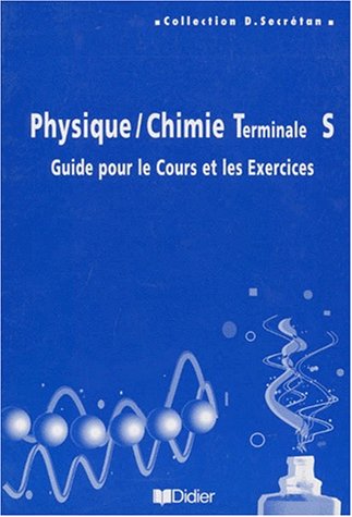 Physique Chimie, Terminale S : Guide pour les cours et les exercices ...