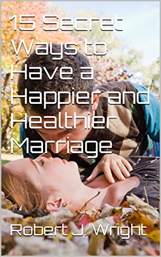 15 Secret Ways to Have a Happier and Healthier Marriage eBook : Wright, Robert J.: Amazon.in ...