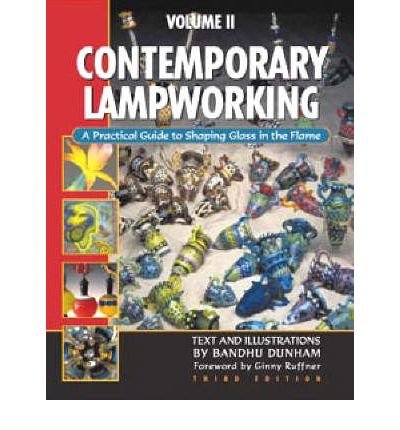 CONTEMPORARY LAMPWORKING: A Practical Guide to Shaping Glass in the ...