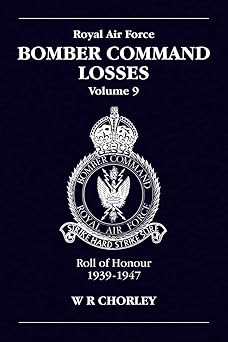 RAF Bomber Command Losses Volume 9: Roll of Honour 1939-1947: Chorley ...