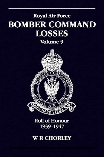 RAF Bomber Command Losses Volume 9: Roll of Honour 1939-1947: Chorley ...