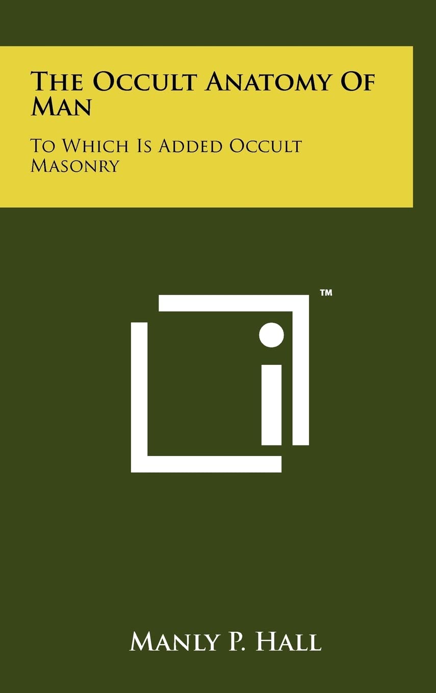 The Occult Anatomy of Man: To Which Is Added Occult Masonry: Hall ...