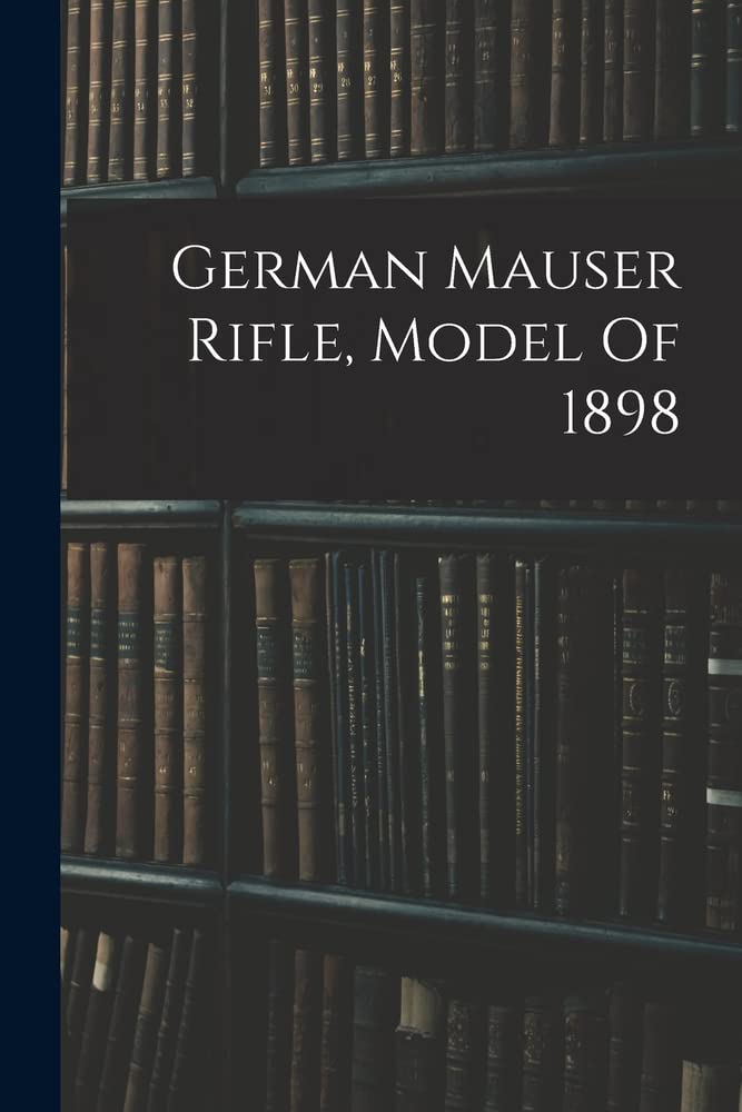 German Mauser Rifle, Model Of 1898: Anonymous: 9781015587922: Books ...