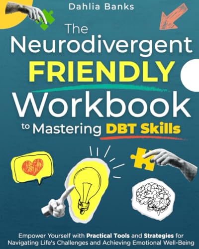 The Neurodivergent Friendly Workbook to Mastering DBT Skills: Empower Yourself with Practical ...