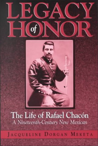 Legacy of Honor: The Life of Rafael Chacon, a Nineteenth-Century New ...