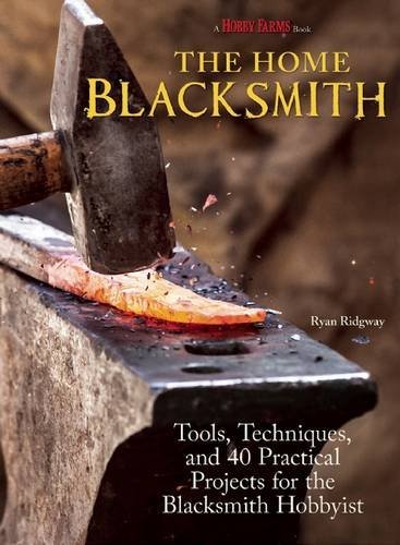 The Home Blacksmith: Tools, Techniques, and 40 Practical Projects for ...