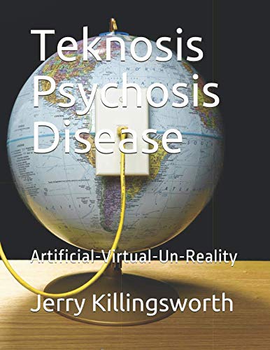 "Teknosis Psychosis Disease": Artificial-Virtual-Un-Reality ...